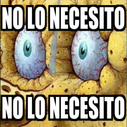 Meme Personalizado - No lo necesito no lo necesito - 32547081