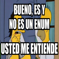 Meme Personalizado - Bueno, Es y no es un enum usted me entiende - 32547276