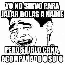 Meme Yao Ming 2 - YO NO SIRVO PARA JALAR BOLAS A NADIE PERO SI JALO CAÑA, ACOMPAÑADO O SOLO ...