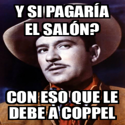 Meme Personalizado - Y si pagaría el salón? Con eso que le debe a ...