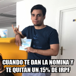 Meme Personalizado - Cuando te dan la nomina y te quitan un 15% de Irpf ...