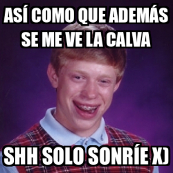 Meme Bad Luck Brian - Así como que además se me ve la calva Shh Solo ...