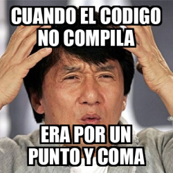 Meme Jackie Chan - cuando el codigo no compila era por un punto y coma ...