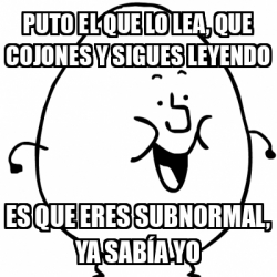 Meme Personalizado - Puto el que lo lea, que cojones y sigues leyendo ...