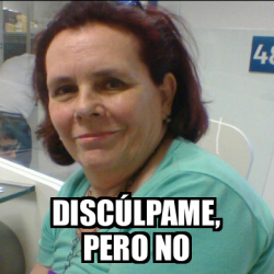 Meme Personalizado - Discúlpame, pero no - 32549471