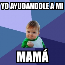 Meme Bebe Exitoso - yo ayudandole a mi mamá - 32549548