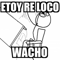 Meme Desk Flip Rage Guy - etoy re loco wacho - 32549986