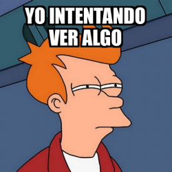 Meme Futurama Fry - yo intentando ver algo - 32550455