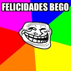 Meme Troll - Felicidades Bego - 32550592