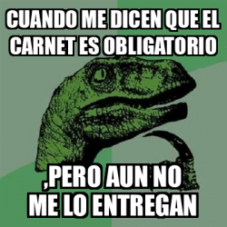 Meme Filosoraptor - Cuando me dicen que el carnet es obligatorio ,pero ...