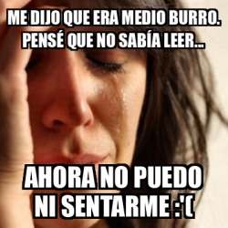 Meme Problems - Me dijo que era medio burro. Pensé que no sabía leer ...
