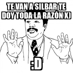 Meme Ay Si - Te van a silbar te doy toda la razón x) :D - 32552143