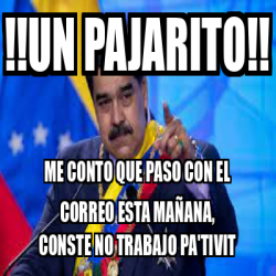 Meme Personalizado - !!un pajarito!! me conto que paso con el correo ...