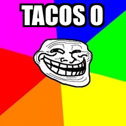 Meme Troll - Tacos o - 32555169