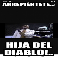 Meme Personalizado - Arrepiéntete... Hija del diablo!.. - 32557052