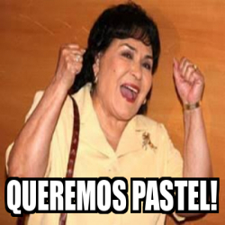 Meme Personalizado - Queremos pastel! - 32558487