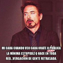 Meme Personalizado - Mi cara cuando veo cada orate q publica la mínima ...