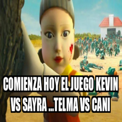 Meme Personalizado - Comienza hoy el juego kevin vs sayra ...telma vs ...