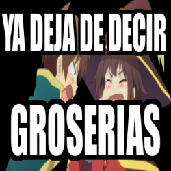 Meme Personalizado - ya deja de decir Groserias - 32559194