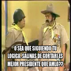Meme Personalizado - O sea que siguiendo tu logica. Salinas de Gortari ...