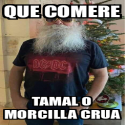 Meme Personalizado - que comere tamal o morcilla crua - 32562802