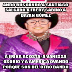 Meme Personalizado - Ando buscando a Santiago Salgado,a Fredy Sabino,a ...