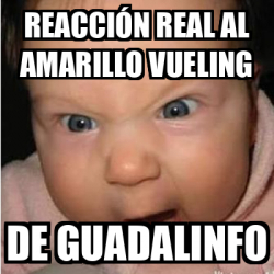 Meme Bebe furioso - Reacción real al amarillo vueling De guadalinfo ...
