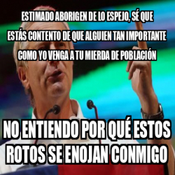 Meme Personalizado - Estimado aborigen de Lo Espejo, sé que estás ...