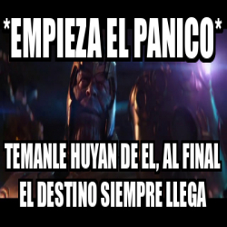 Meme Personalizado - *Empieza el panico* Temanle huyan de el, Al final ...