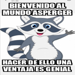 Meme Personalizado - Bienvenido al mundo Asperger Hacer de ello una ...