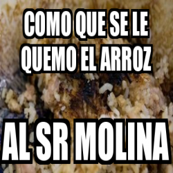Meme Personalizado - como que se le quemo el arroz al sr molina - 32564829