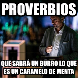 Meme Personalizado - Proverbios Que sabrá un burro Lo que es un ...