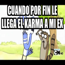 Meme Personalizado - cuando por fin le llega el karma a mi ex - 32565920