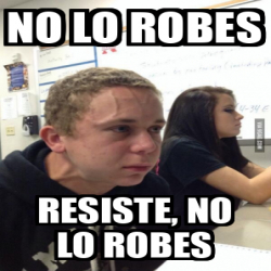 Meme Personalizado - No lo robes Resiste, no lo robes - 32060547