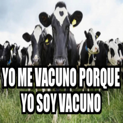 Meme Personalizado - yo me vacuno porque yo soy vacuno - 32061152