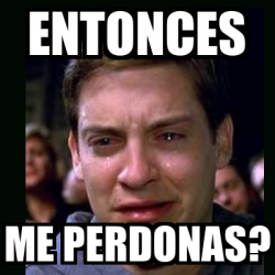 Meme crying peter parker - entonces me perdonas? - 32061256
