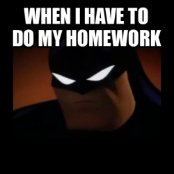 Meme Disapproving Batman - When i have to do my homework - 32061694