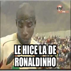 Meme Personalizado - le hice la de ronaldinho - 32062001
