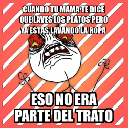 Meme I Hate - CUANDO TU MAMA TE DICE QUE LAVES LOS PLATOS PERO YA ESTAS ...