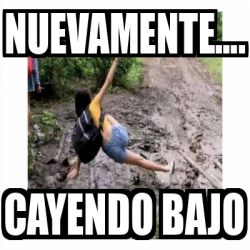 Meme Personalizado - nuevamente.... cayendo bajo - 32064432