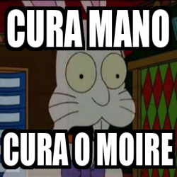 Meme Personalizado - Cura MANO Cura o moire - 32065535