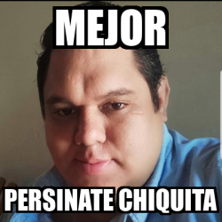 Meme Personalizado - Mejor PERSINATE CHIQUITA - 32066050