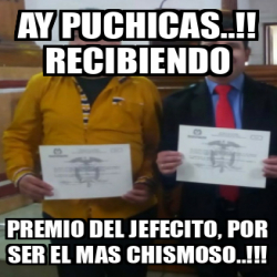 Meme Personalizado - ay puchicas..!! recibiendo PREMIO DEL JEFECITO ...