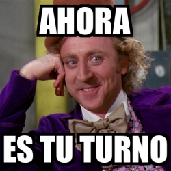Meme Willy Wonka - ahora es tu turno - 32068959