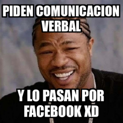 Meme Yo Dawg - Piden comunicacion verbal Y lo pasan por facebook xd ...