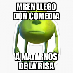 Meme Personalizado - mren llego don comedia a matarnos de la risa ...