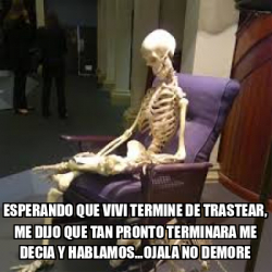 Meme Personalizado - Esperando que vivi termine de trastear, me dijo ...