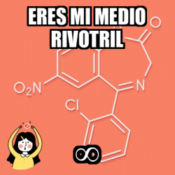 Meme Personalizado - Eres mi medio rivotril ∞ - 32072563