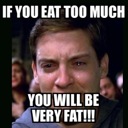 Meme crying peter parker - IF YOU EAT TOO MUCH YOU WILL BE VERY Fat ...
