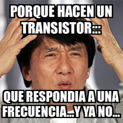 Meme Jackie Chan - porque hacen un transistor::: que respondia a una ...